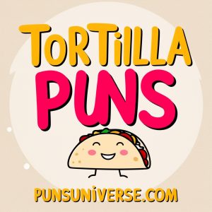 150+ Tortilla Puns That Will Fill You With Laughter - Punsuniverse